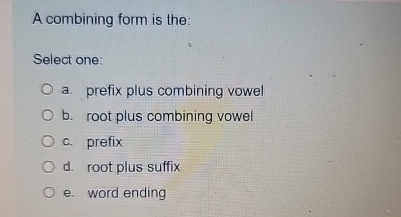 Solved A combining form is the:Select one:a. ﻿prefix plus | Chegg.com