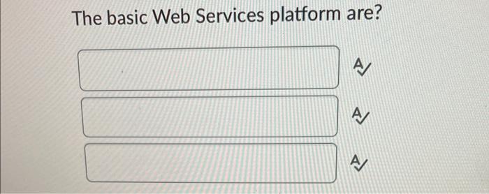 Solved The basic Web Services platform are? A A A | Chegg.com