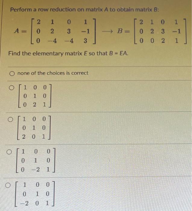 Solved Perform a row reduction on matrix A to obtain matrix | Chegg.com