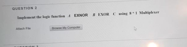 Solved QUESTION 2 B EXOR C using 8* 1 Multiplexer Implement | Chegg.com