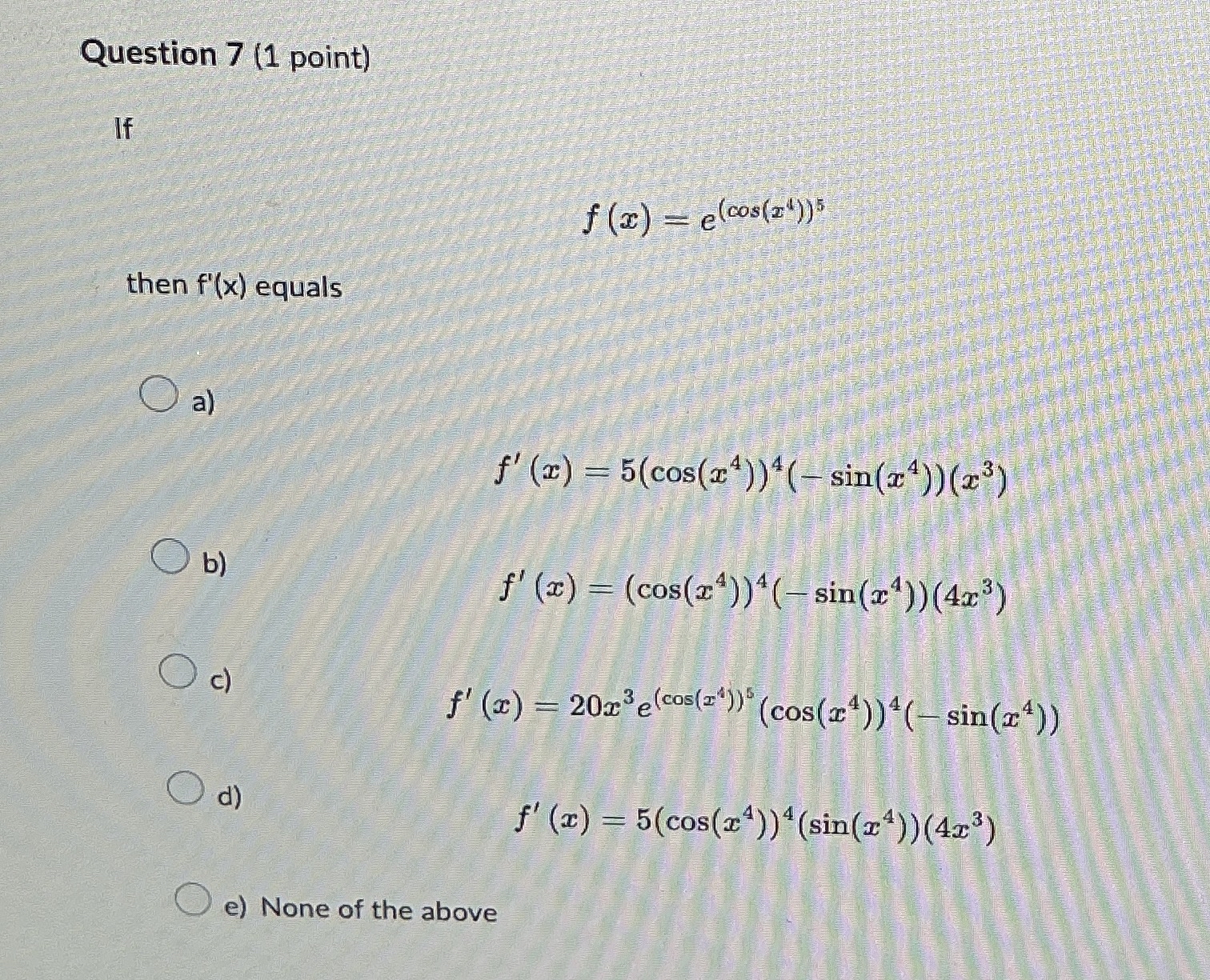 Solved Question 7 (1 ﻿point)Iff(x)=e(cos(x4))5then f'(x) | Chegg.com
