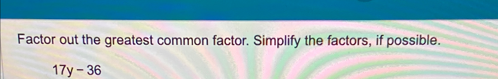 Solved Factor out the greatest common factor. Simplify the | Chegg.com