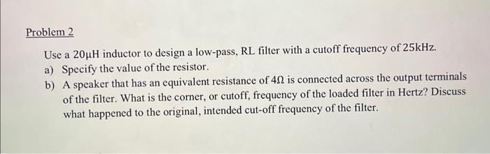 Solved Use a 20μH inductor to design a low-pass, RL filter | Chegg.com