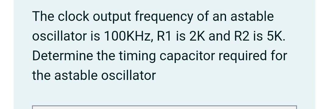 Solved The clock output frequency of an astable oscillator | Chegg.com