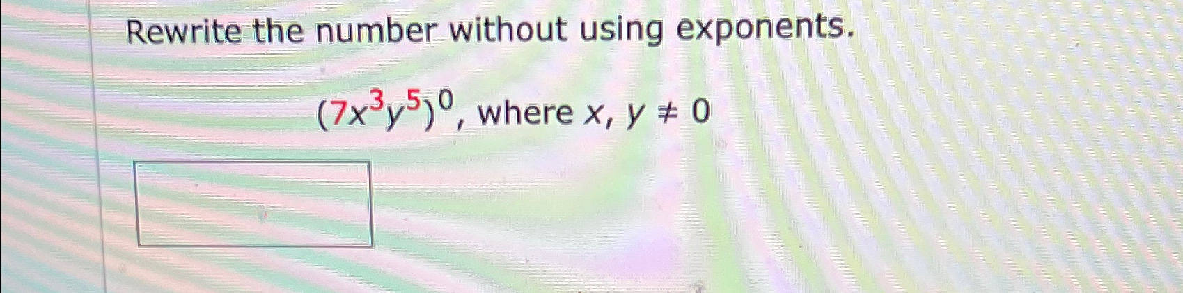 Solved Rewrite the number without using exponents.(7x3y5)0, | Chegg.com