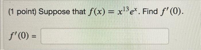 Solved (1 point) Suppose that f(x)=x13ex. Find f′(0) f′(0)=( | Chegg.com