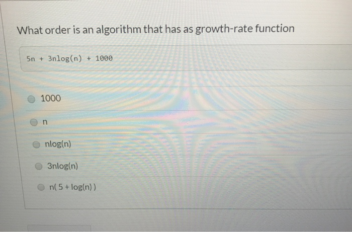Solved What order is an algorithm that has as growth-rate | Chegg.com