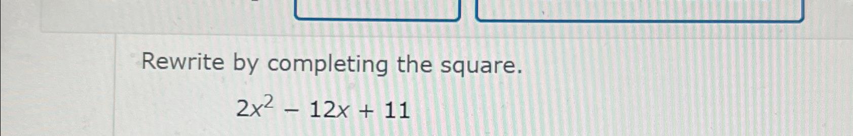 Solved Rewrite by completing the square.2x2-12x+11 | Chegg.com