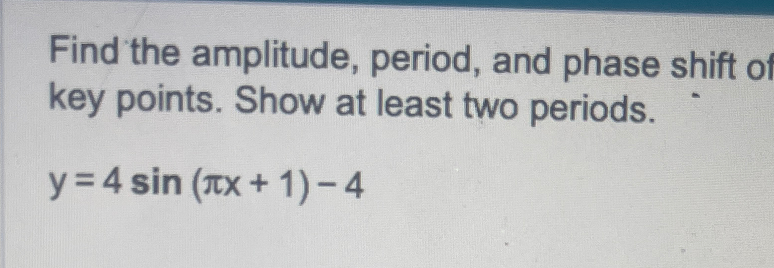 Solved Find the amplitude, period, and phase shift key | Chegg.com