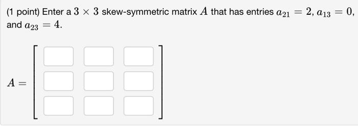 Solved (1 point) Enter a 3×3 skew-symmetric matrix A that | Chegg.com