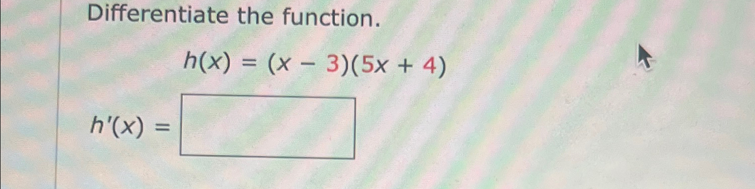 Solved Differentiate the function.h(x)=(x-3)(5x+4)h'(x)= | Chegg.com