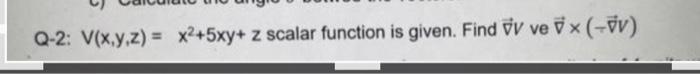 Solved Q-2: V(x,y,z)=x2+5xy+z scalar function is given. Find | Chegg.com
