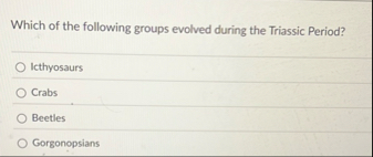Solved Which of the following groups evolved during the | Chegg.com