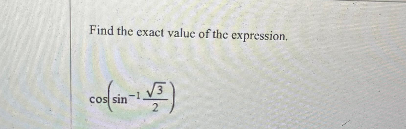 Solved Find the exact value of the expression.cos(sin-1322) | Chegg.com