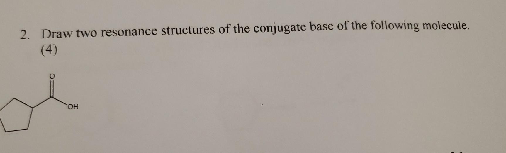 Solved 2. Draw two resonance structures of the conjugate | Chegg.com