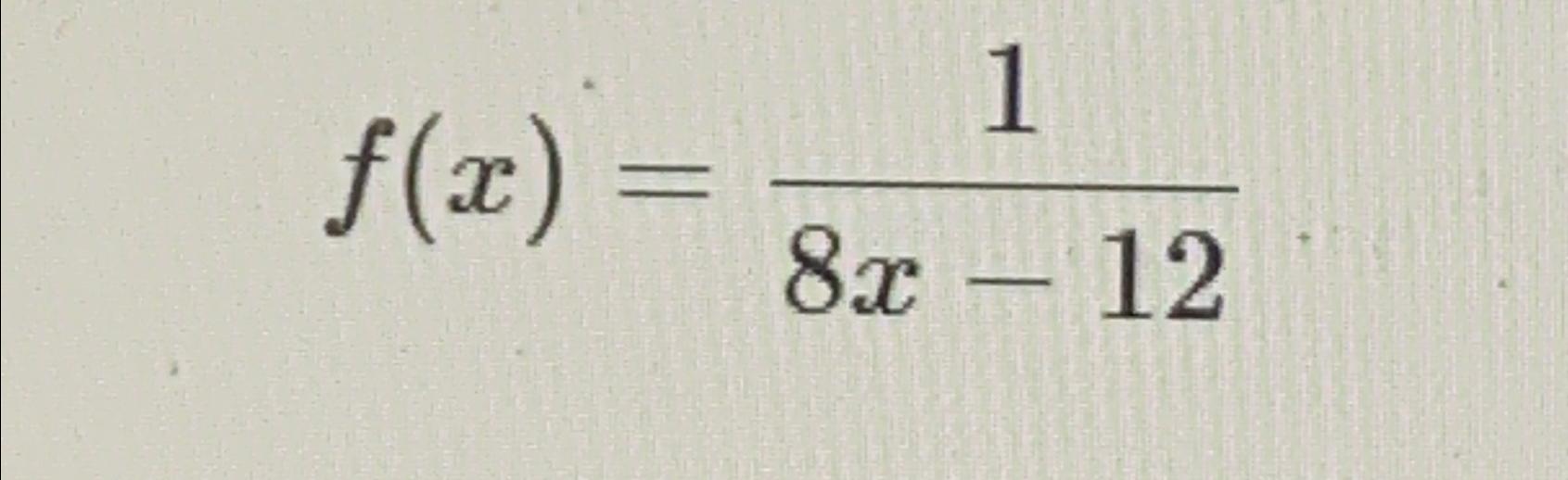Solved f(x)=18x-12•find the Inverse function | Chegg.com