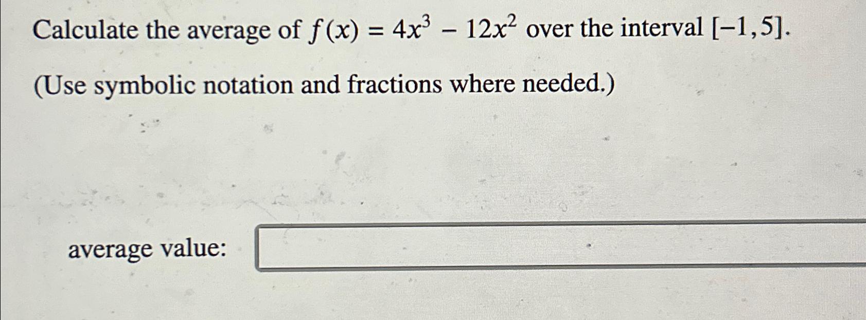 Solved Calculate the average of f(x)=4x3-12x2 ﻿over the | Chegg.com
