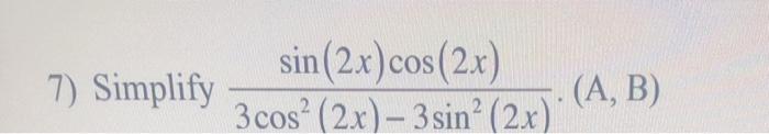 Solved 7) Simplify sin (2x)cos (2x) 3 cos (2x) – 3 sin? (2x) | Chegg.com