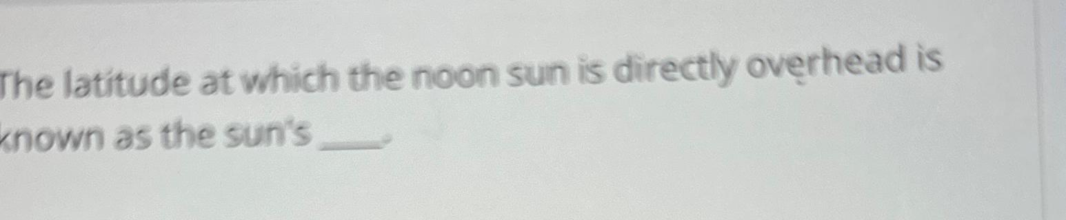 Solved The latitude at which the noon sun is directly | Chegg.com