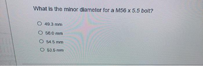 Solved What is the minor diameter for a M56 x 5.5 bolt? O | Chegg.com