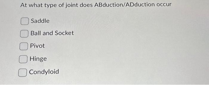 Solved At what type of joint does ABduction/ADduction occur | Chegg.com
