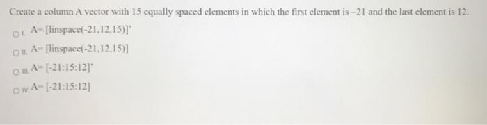 Solved Create a column A vector with 15 equally spaced | Chegg.com