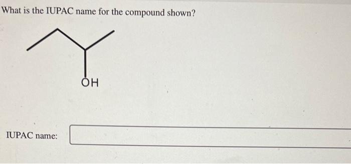 Solved What is the IUPAC name for the compound shown? IUPAC | Chegg.com