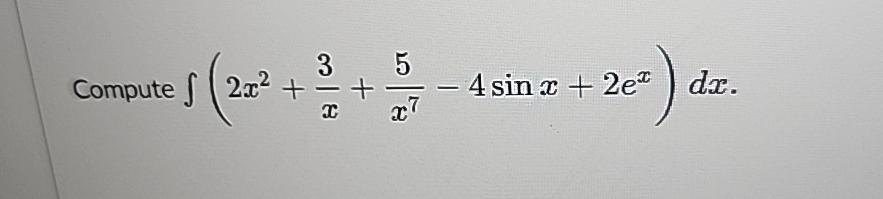Solved Compute ∫﻿﻿(2x2+3x+5x7-4sinx+2ex)dx. | Chegg.com