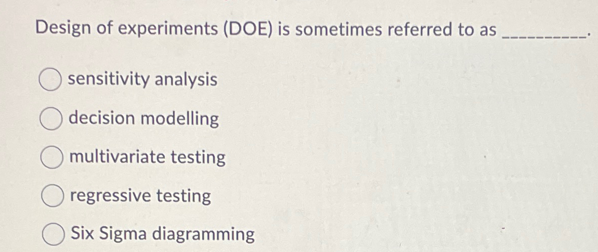 Solved Design of experiments (DOE) ﻿is sometimes referred to | Chegg.com