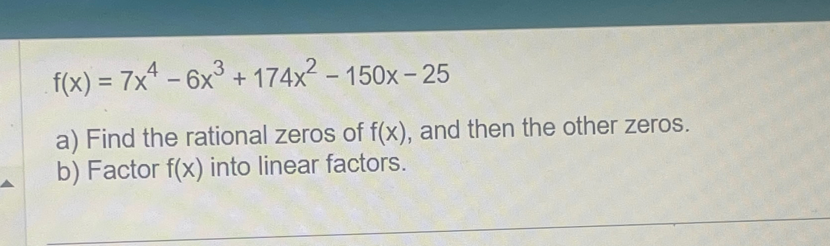 Solved f(x)=7x4-6x3+174x2-150x-25a) ﻿Find the rational zeros | Chegg.com