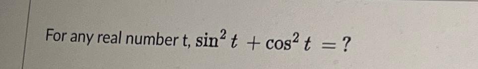 Solved For any real number t,sin2t+cos2t= | Chegg.com