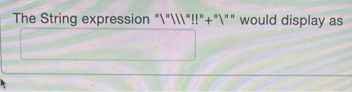 Solved The String expression "\"\\\"!!"+"\"" would display | Chegg.com