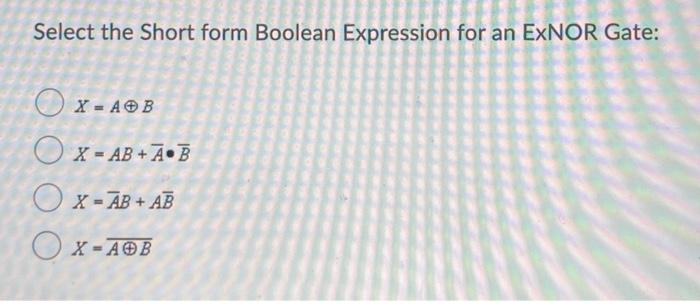 Solved Select the Short form Boolean Expression for an ExNOR | Chegg.com