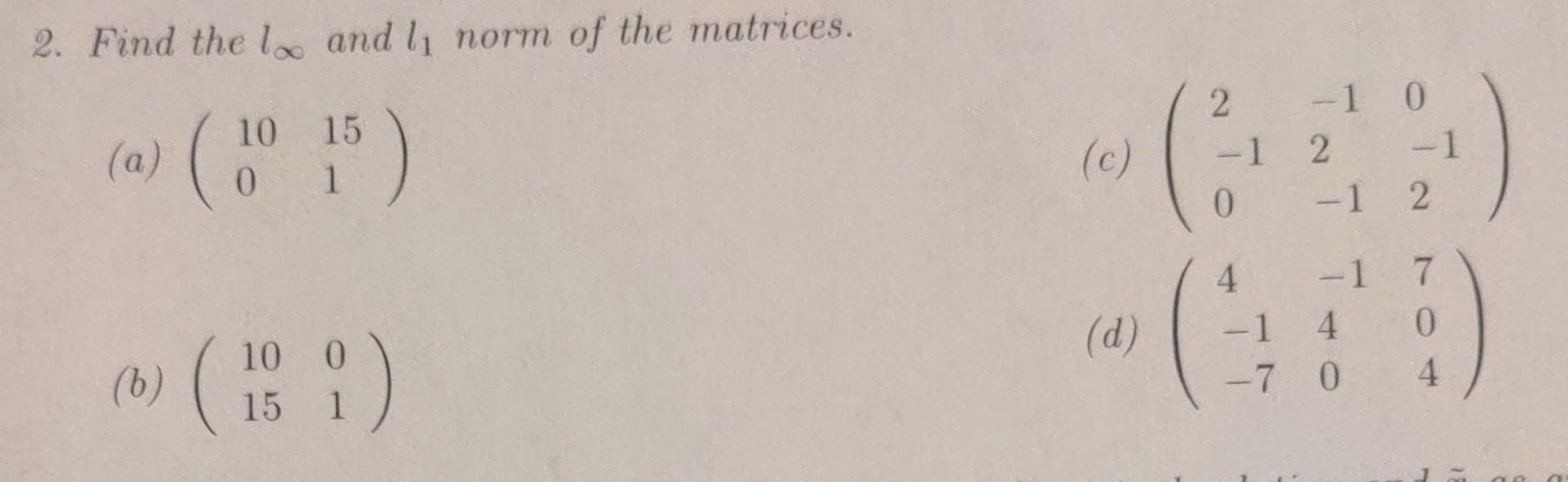 Solved 2. Find the l∞ and l1 norm of the matrices. (a) | Chegg.com