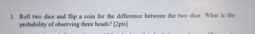 Solved Roll two dice and flip a coin for the difference | Chegg.com