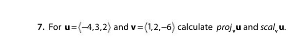 Solved 7. For u=(-4,3,2) and v=(1,2,-6) calculate proj, u | Chegg.com