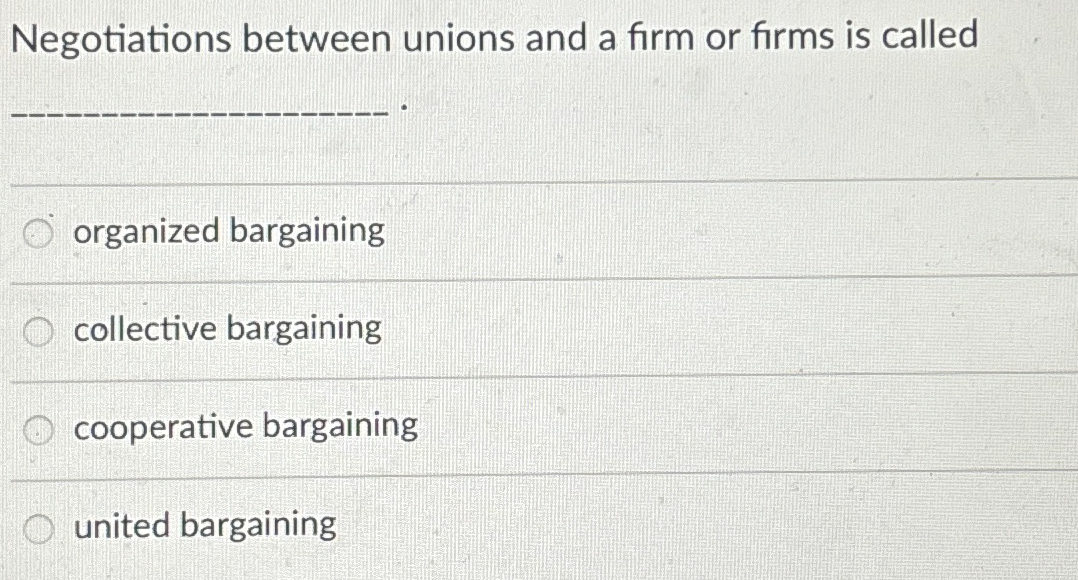 Solved Negotiations between unions and a firm or firms is | Chegg.com