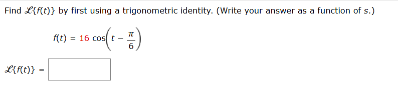 Solved Find L{f(t)}s.f(t)=16cos(t-π6)L{f(t)}= | Chegg.com