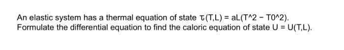 Solved An elastic system has a thermal equation of state | Chegg.com
