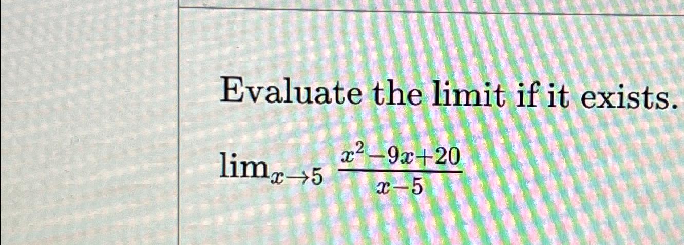 Solved Evaluate the limit if it exists.limx→5x2-9x+20x-5 | Chegg.com