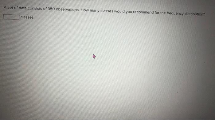 Solved A set of data consists of 350 observations. How many | Chegg.com
