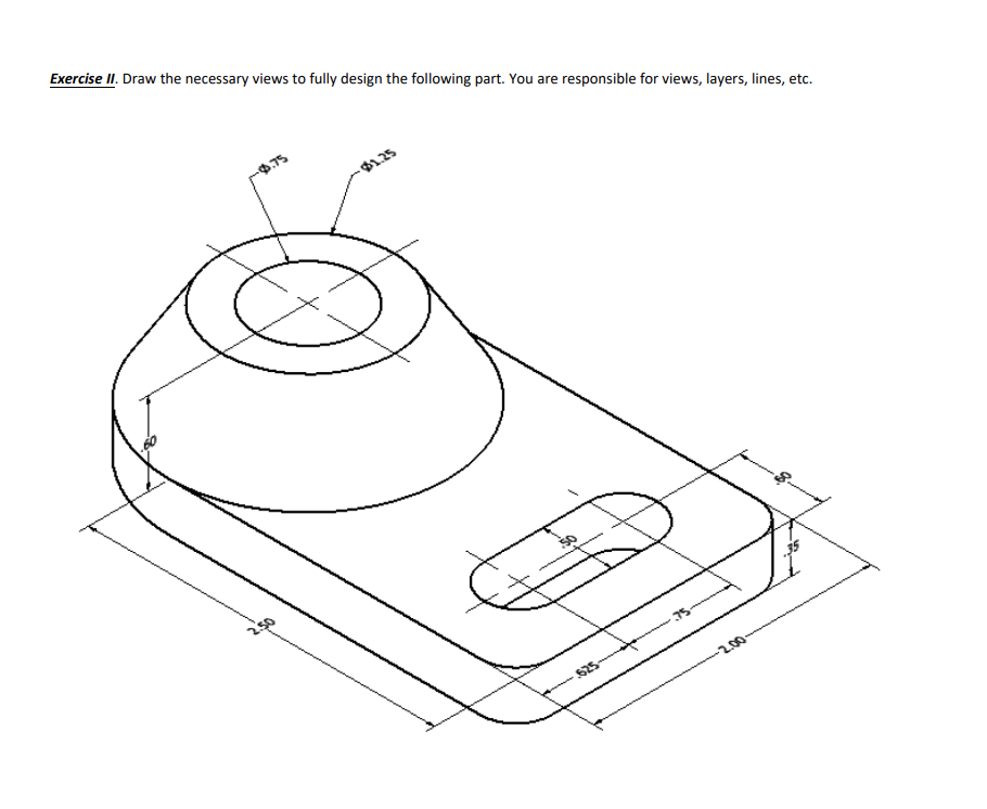 Solved Exercise II. ﻿Draw the necessary views to fully | Chegg.com
