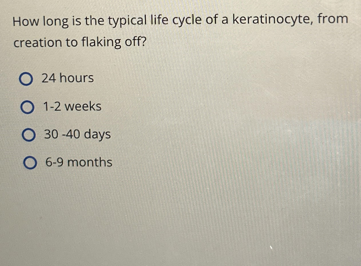 Solved How long is the typical life cycle of a keratinocyte, | Chegg.com