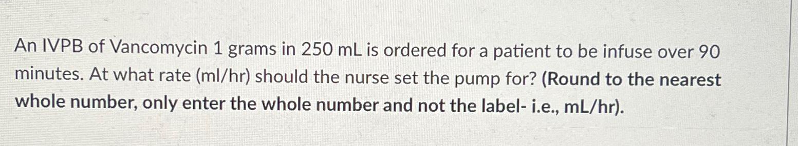 Solved An IVPB of Vancomycin 1 ﻿grams in 250mL ﻿is ordered | Chegg.com