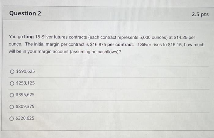 Solved You go long 15 Silver futures contracts (each | Chegg.com