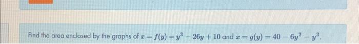 Solved x=f(y)=y3−26y+10 and x=g(y)=40−6y2−y3. | Chegg.com