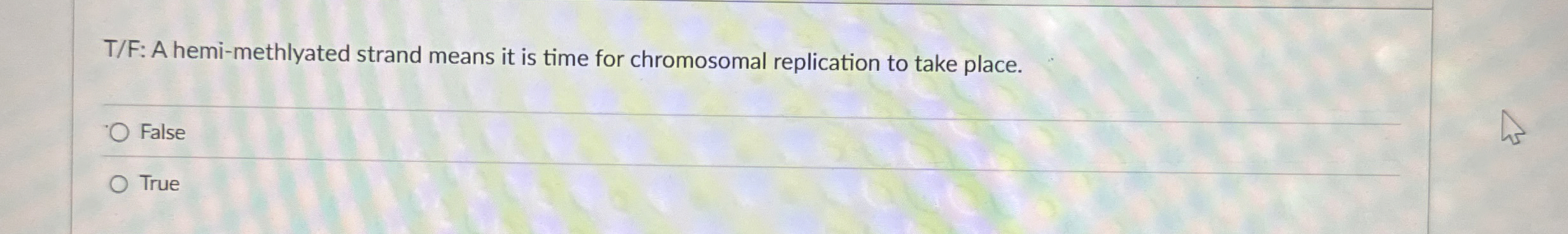 Solved T/F: A hemi-methlyated strand means it is time for | Chegg.com