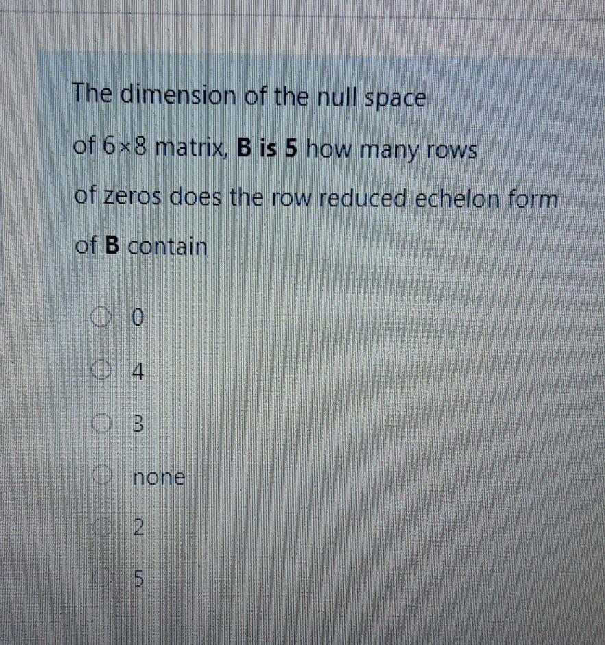 Solved The dimension of the null space of 6x8 matrix, B is 5 | Chegg.com