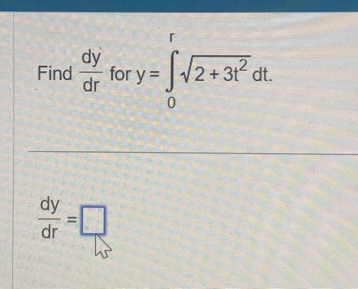 Solved Find drdy for y=∫02+3t2dt drdy= | Chegg.com