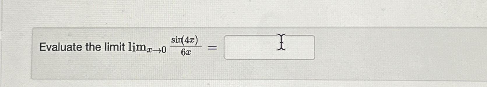 Solved Evaluate the limit limx→0sin(4x)6x= | Chegg.com